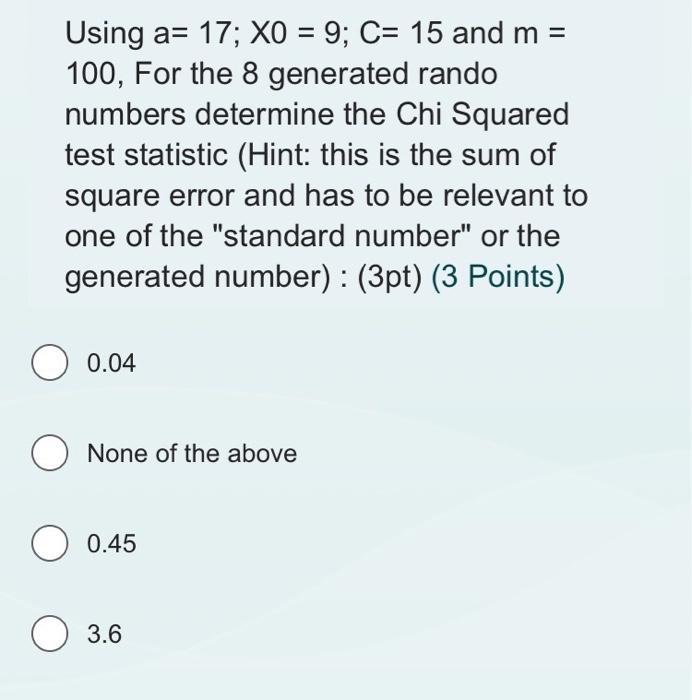Solved Using a=17;X0=9;C=15 and m= 100 , For the 8 generated | Chegg.com