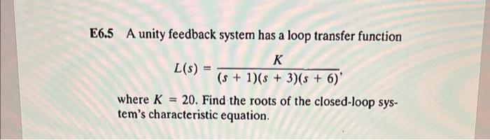 Solved E6.5 A unity feedback system has a loop transfer | Chegg.com