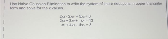 Solved Use Naïve Gaussian Elimination to write the system of | Chegg.com