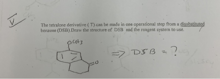 Solved The tetralone derivative (T) can be made in one | Chegg.com