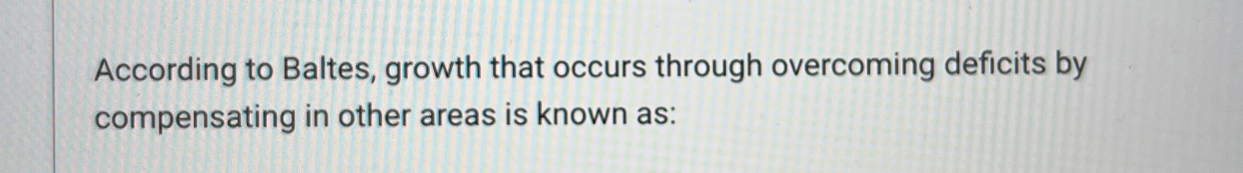 Solved According to Baltes, growth that occurs through | Chegg.com