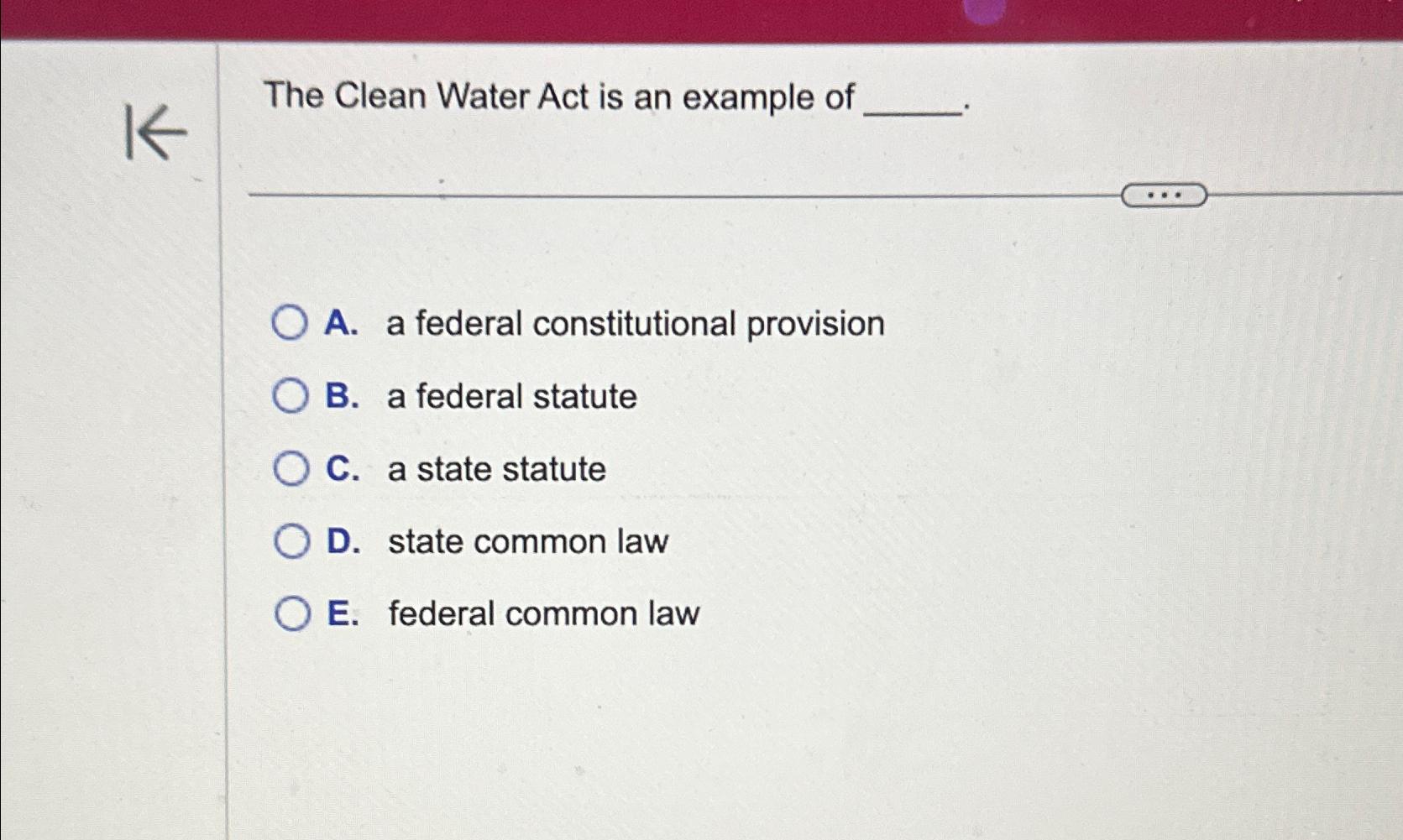 Solved The Clean Water Act is an example ofA. ﻿a federal | Chegg.com