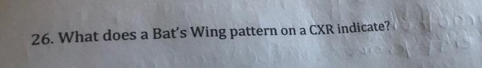 Solved 26. What does a Bat's Wing pattern on a CXR indicate? | Chegg.com