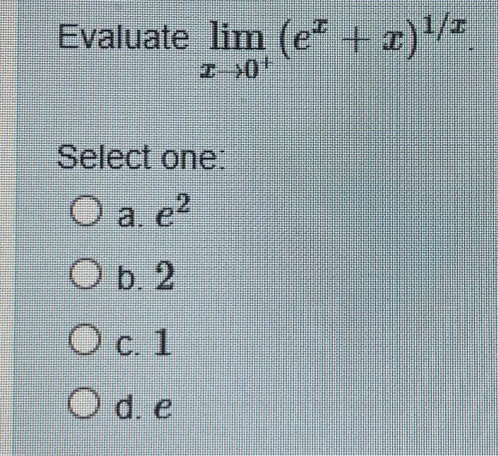 Solved Evaluate limx→0+(ex+x)1/x Select one: a. e2 b. 2 c. 1 | Chegg.com