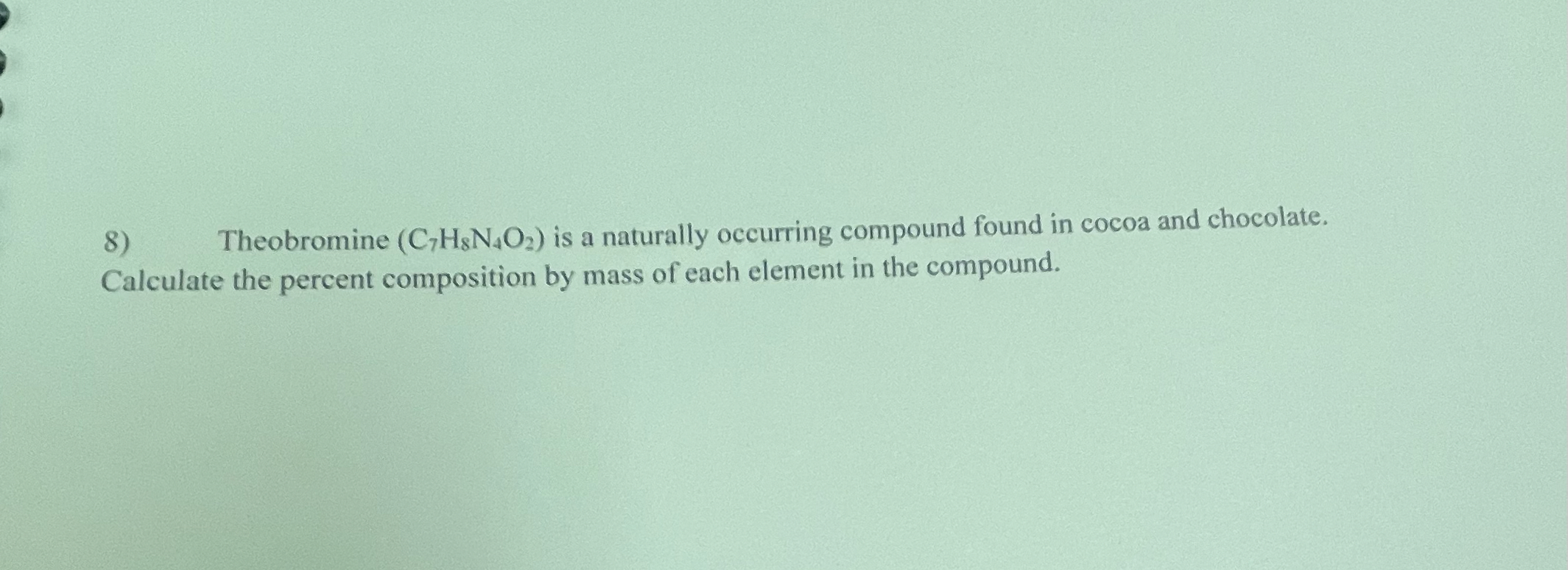 Solved Theobromine (C7H8N4O2) ﻿is a naturally occurring | Chegg.com