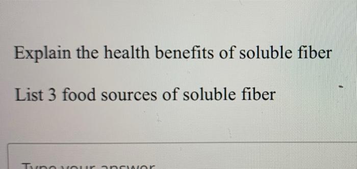 Solved Explain the health benefits of soluble fiber List 3 | Chegg.com