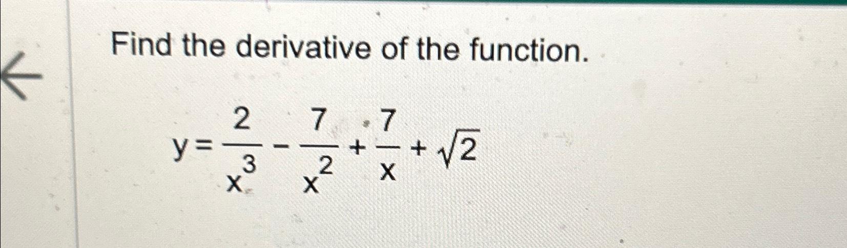 Solved Find the derivative of the function.y=2x3-7x2+7x+22 | Chegg.com