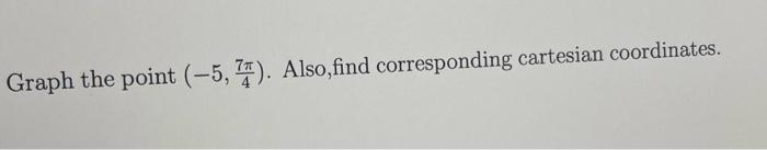 Solved Graph the point (-5, 7). Also, find corresponding | Chegg.com