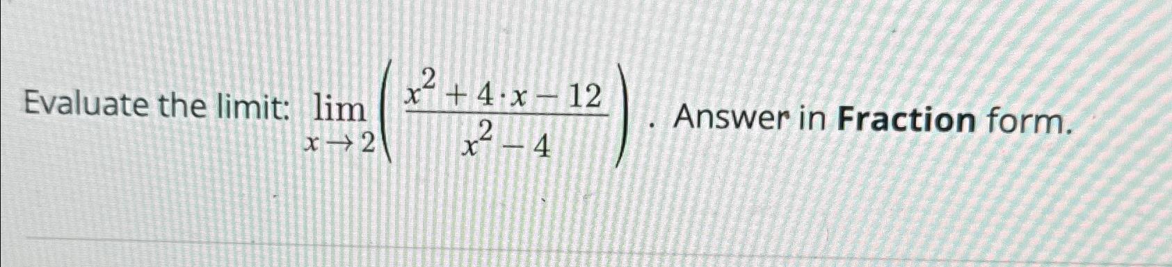 Solved Evaluate the limit: limx→2(x2+4*x-12x2-4). ﻿Answer in | Chegg.com