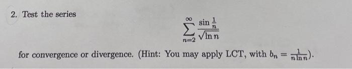 Solved 2. Test the series ∑n=2∞lnnsinn1 for convergence or | Chegg.com