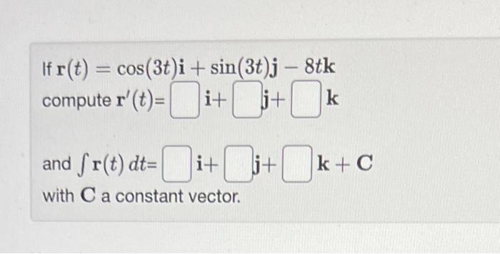 Solved If r(t)=cos(3t)i+sin(3t)j−8tk compute r′(t)=i+j+k and | Chegg.com