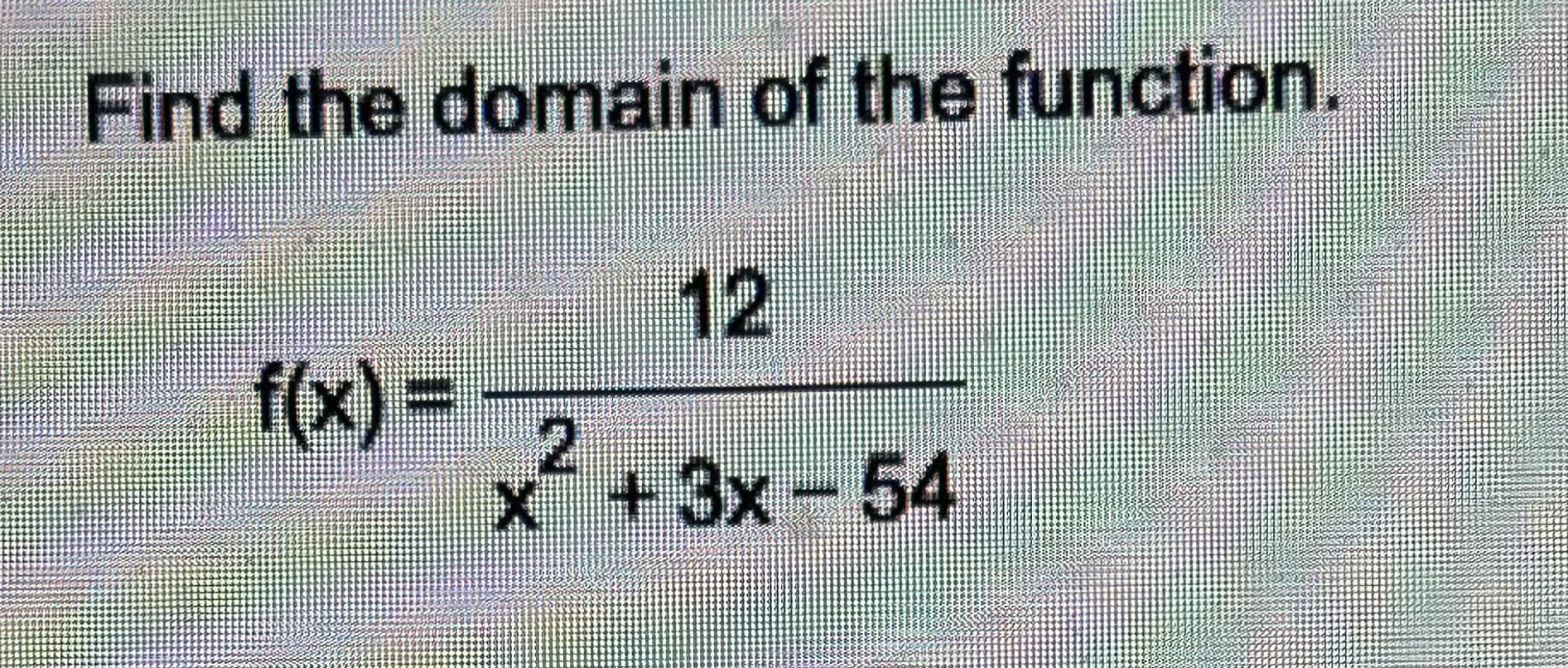 Solved Find the domain of the function.f(x)=12x2+3x-54 | Chegg.com