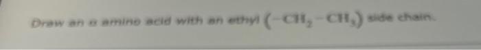 Solved Draw an a amino acid with an ethyl (−ClI2−ClH3) side | Chegg.com