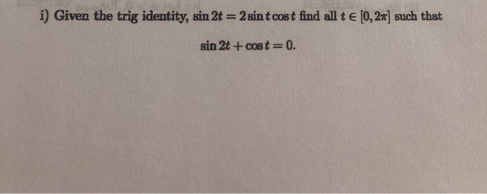 Solved i) Given the trig identity, sin 2t = 2 sint cost find | Chegg.com