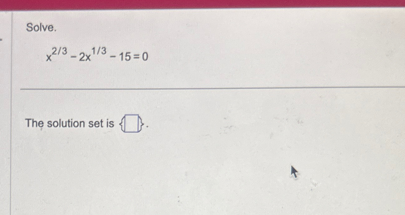 Solved Solve.x23-2x13-15=0The solution set is | Chegg.com