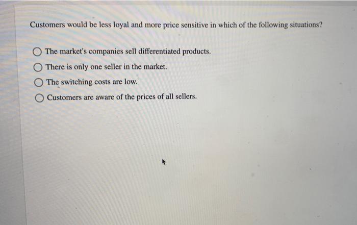Solved Customers would be less loyal and more price | Chegg.com