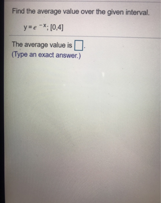 Solved Find the average value over the given interval. y=e | Chegg.com