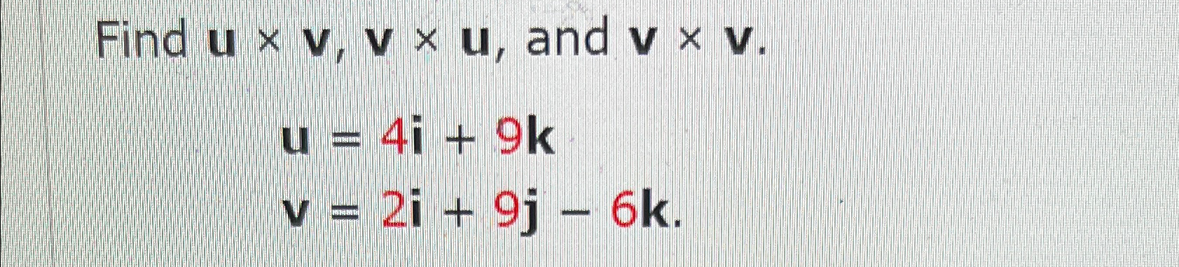 Solved Find u×v,v×u, ﻿and v×v.u=4i+9kv=2i+9j-6k | Chegg.com