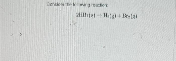 Solved Consider the following reaction: 2HBr(g)→H2( g)+Br2( | Chegg.com