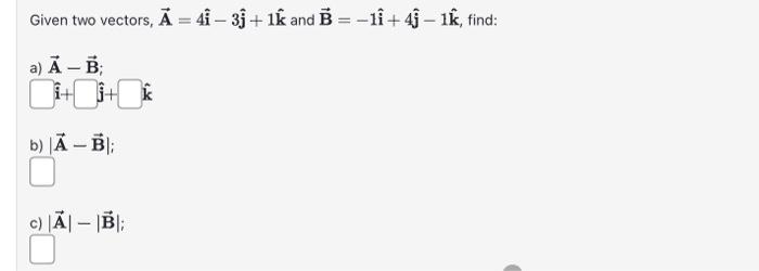 Solved Given two vectors, A=4i^−3j^+1k^ and B=−1i^+4j^−1k^, | Chegg.com