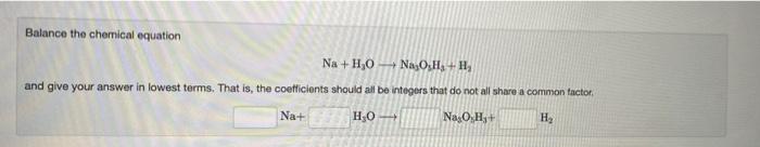Solved Balance the chemical equation Na + H2O -NaOH,+ H, and | Chegg.com