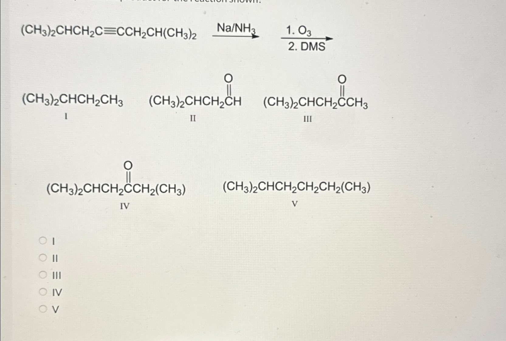 Solved (CH3)2CHCH2C-=CCH2CH(CH3)2→Na??NH3→?2.DMS1.O3IIIIIIIV | Chegg.com