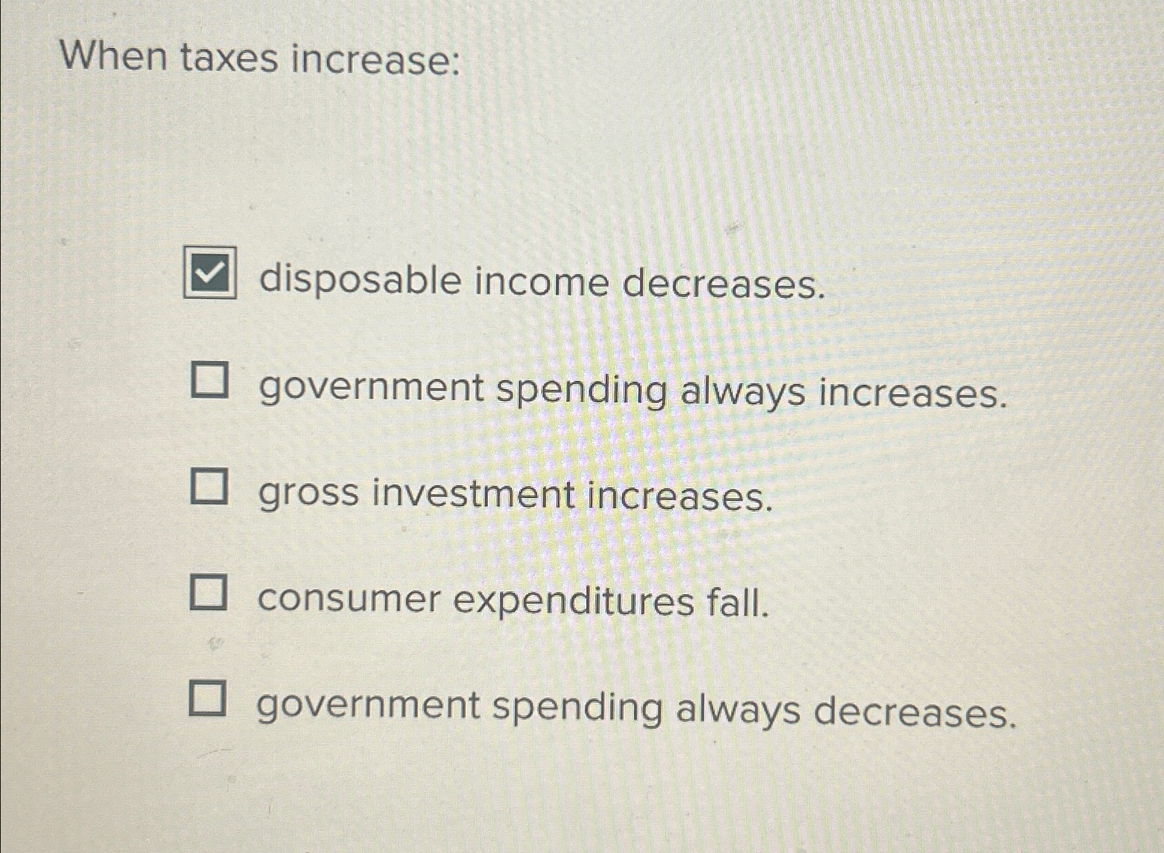 Solved When taxes increase:disposable income | Chegg.com