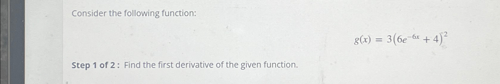 Solved Consider the following function:g(x)=3(6e-6x+4)2Step | Chegg.com