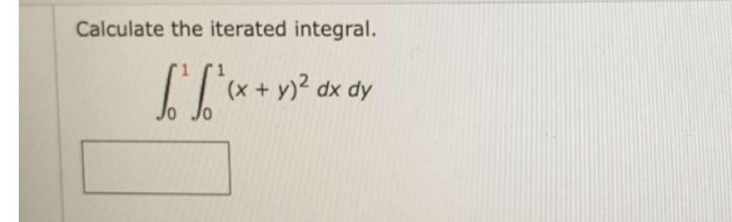 Solved Calculate the iterated integral.∫01∫01(x+y)2dxdy | Chegg.com