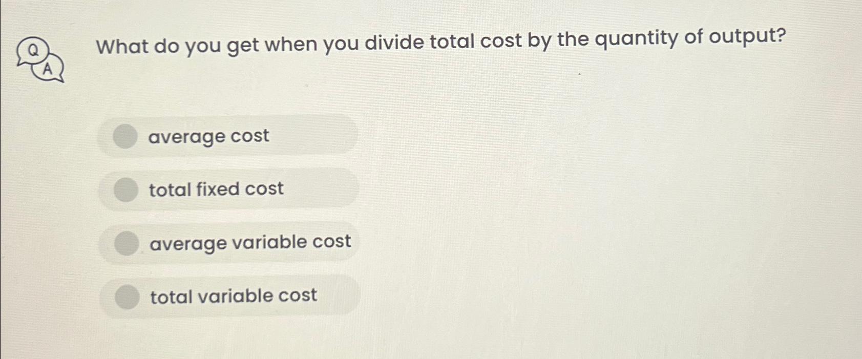 Solved Q What do you get when you divide total cost by the | Chegg.com
