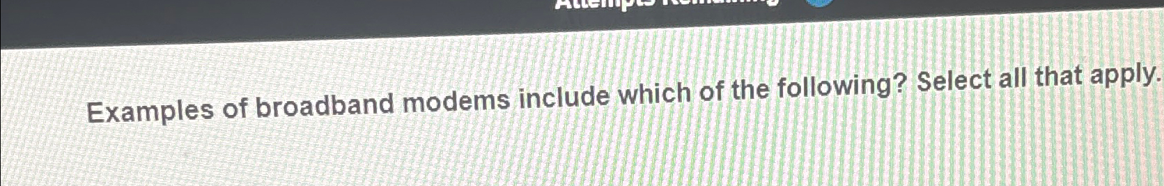 Solved Examples of broadband modems include which of the | Chegg.com