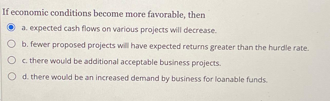 Solved If economic conditions become more favorable, thena. | Chegg.com