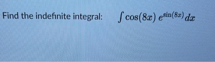Solved Find the indefinite integral: ∫cos(8x)esin(8x)dx | Chegg.com