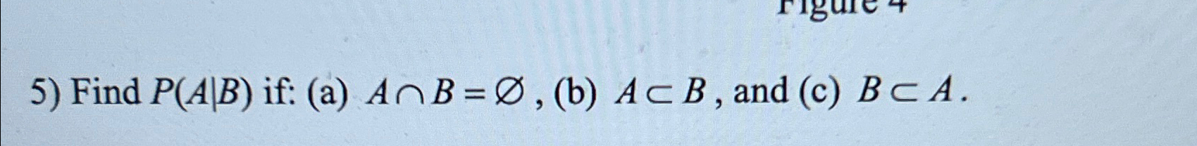 Solved Find P(A|B) ﻿if: (a) A∩B=O?, (b) ﻿AsubB, and (c) | Chegg.com