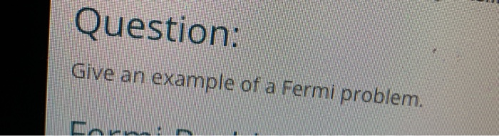 Solved Question: Give an example of a Fermi problem. Corn | Chegg.com