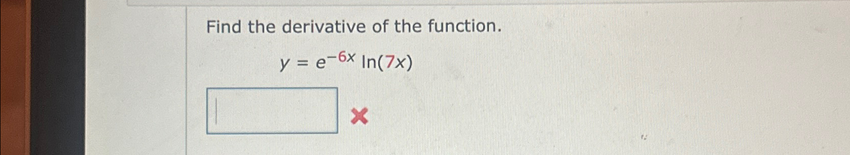 Solved Find the derivative of the function.y=e-6xln(7x) | Chegg.com