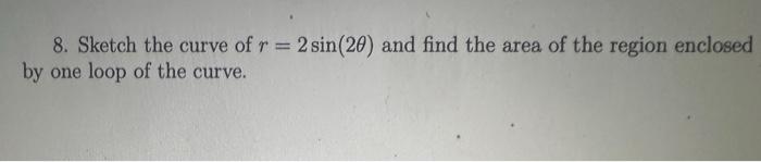 Solved 8. Sketch the curve of r=2sin(2θ) and find the area | Chegg.com
