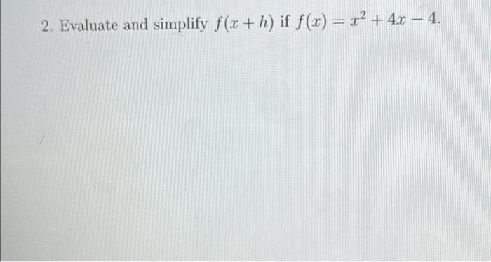 Solved 2. Evaluate and simplify f(x + h) if ƒ(x) = x² + 4x − | Chegg.com