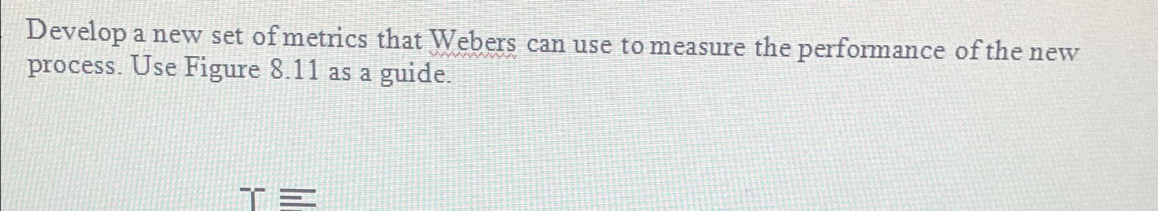 Solved Develop a new set of metrics that Webers can use to | Chegg.com
