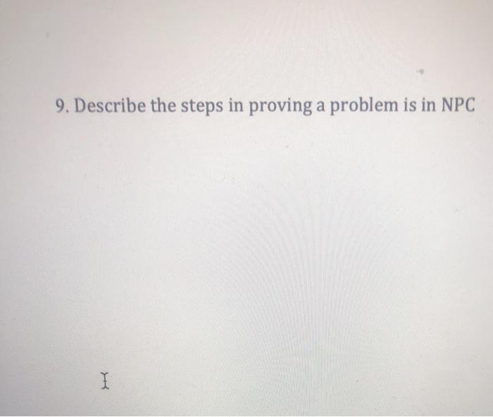 Solved 9. Describe the steps in proving a problem is in NPC | Chegg.com