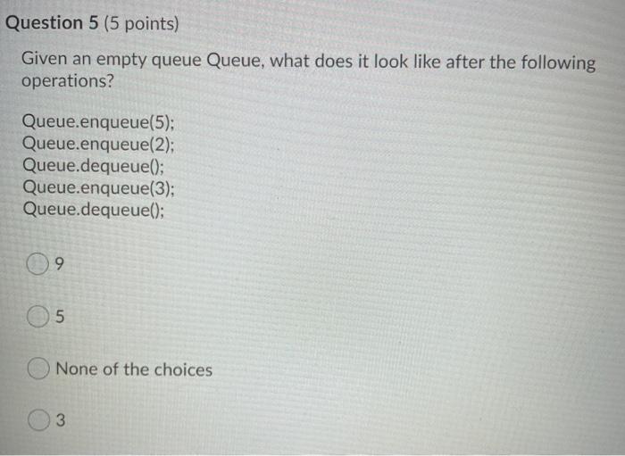 Solved Question 5 (5 points) Given an empty queue Queue, | Chegg.com