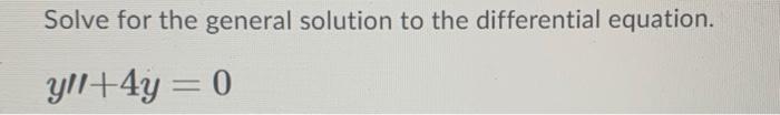 Solved Solve for the general solution to the differential | Chegg.com