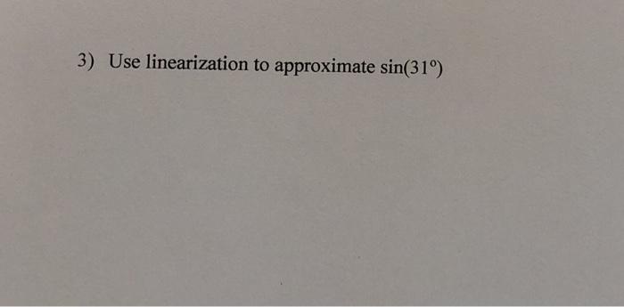 Solved 3) Use linearization to approximate sin(31°) | Chegg.com