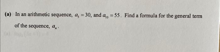 Solved (a) In an arithmetic sequence, a5=30, and a10=55. | Chegg.com