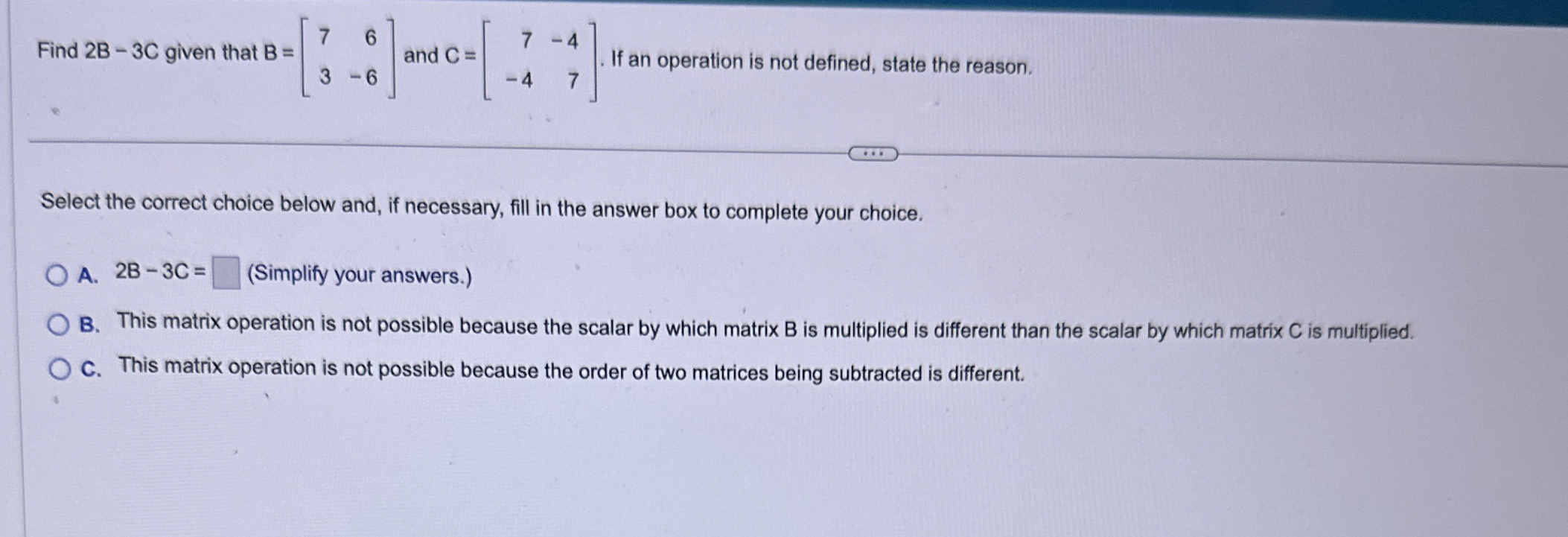 Solved Find 2B-3C ﻿given that B=[763-6] ﻿and C=[7-4-47]. ﻿If | Chegg.com