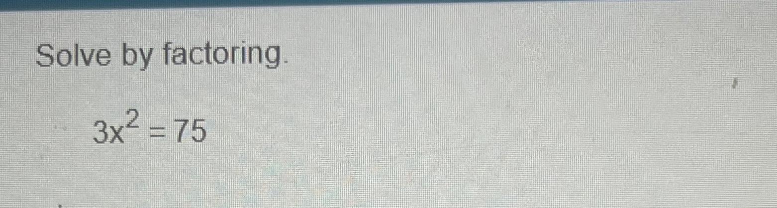 Solved Solve by factoring.3x2=75 | Chegg.com