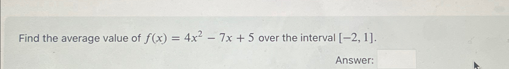 Solved Find the average value of f(x)=4x2-7x+5 ﻿over the | Chegg.com