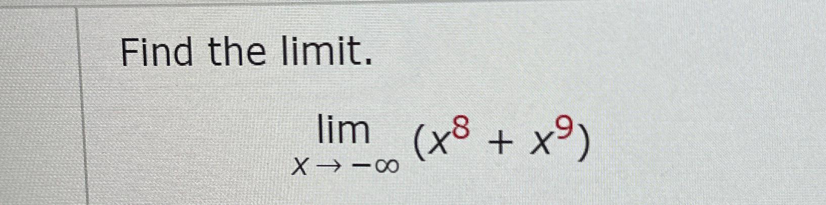 Solved Find the limit.limx→-∞(x8+x9) | Chegg.com