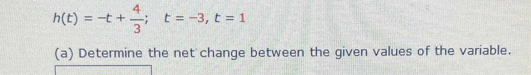 Solved h(t)=-t+43;,t=-3,t=1 ﻿Determine the net change | Chegg.com