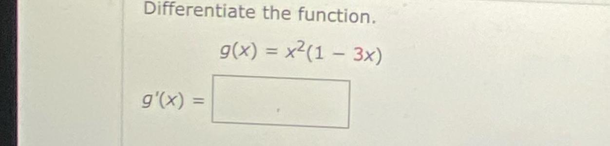 Solved Differentiate the function.g(x)=x2(1-3x)g'(x)= | Chegg.com